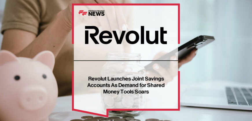 Revolut Launches Joint Savings Accounts As Demand for Shared Money ...
