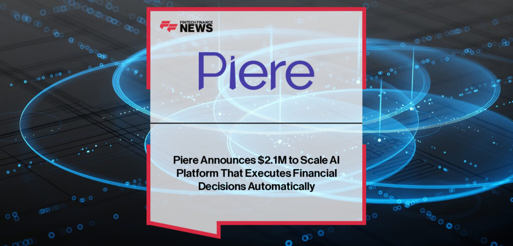 Piere Announces $2.1M to Scale AI Platform That Executes Financial ...