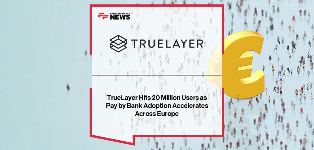 TrueLayer Hits 20 Million Users as Pay by Bank Adoption Accelerates ...