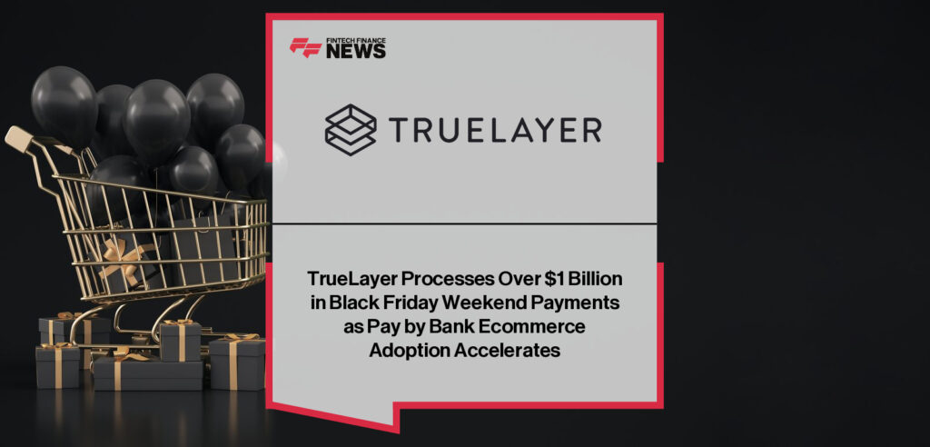 TrueLayer Processes Over $1 Billion in Black Friday Weekend Payments as ...
