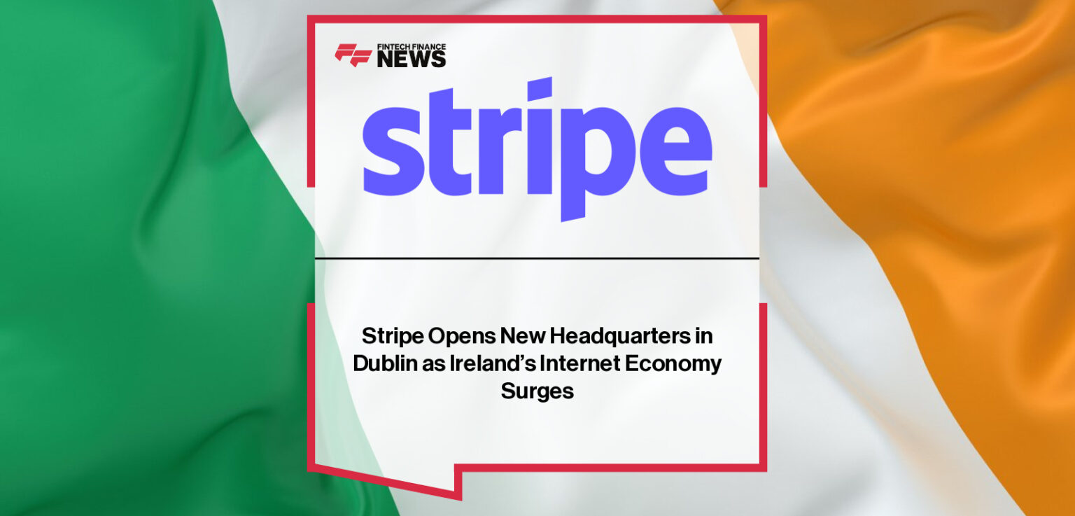 Stripe Opens New Headquarters in Dublin as Ireland’s Internet Economy ...