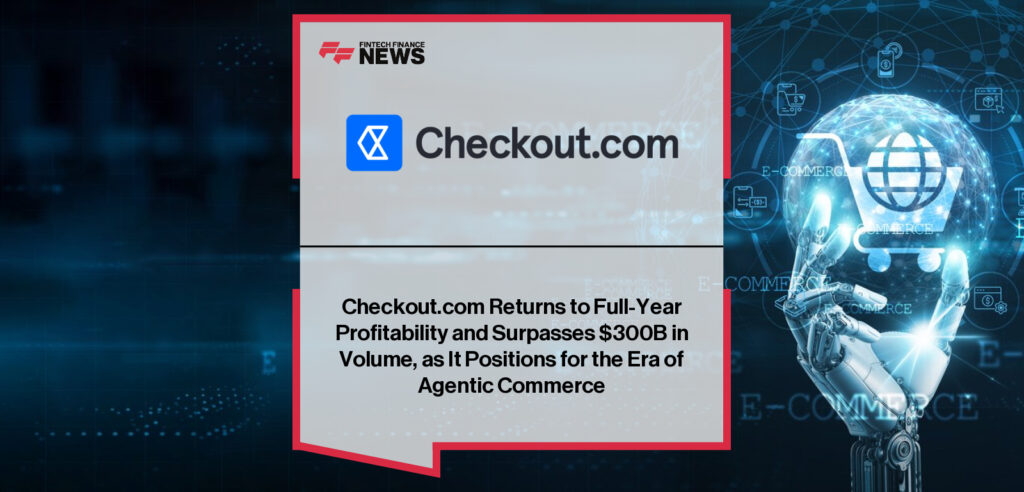 Checkout.com Returns to Full-Year Profitability and Surpasses $300B in ...