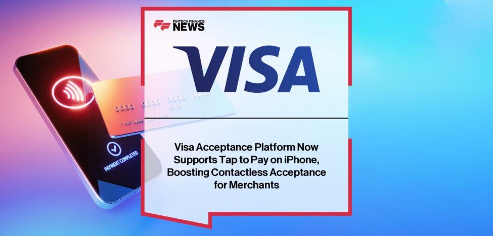 Visa Acceptance Platform Now Supports Tap to Pay on iPhone, Boosting ...