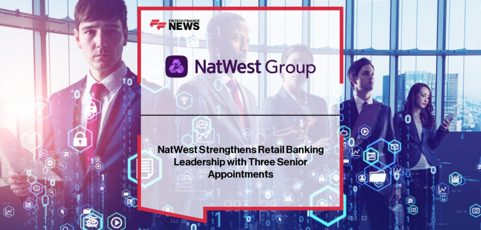 NatWest Strengthens Retail Banking Leadership with Three Senior ...