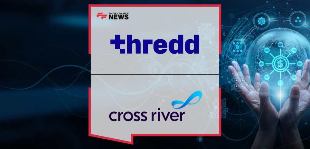 Thredd and Cross River to Accelerate Expansion into the US Market for ...