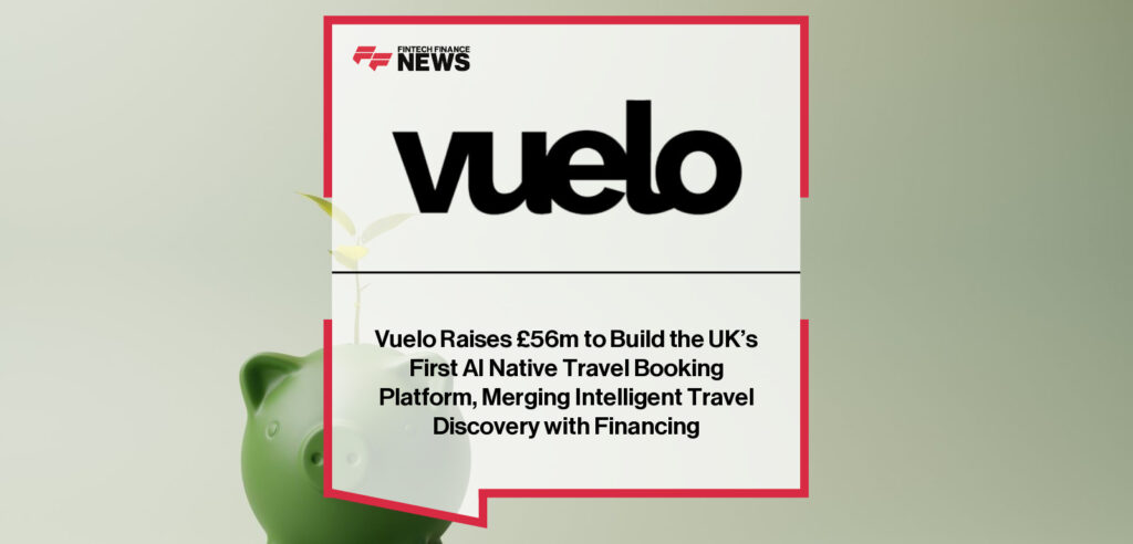 Vuelo Raises £56m to Build the UK’s First AI Native Travel Booking ...