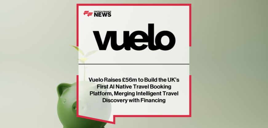Vuelo Raises £56m to Build the UK’s First AI Native Travel Booking ...