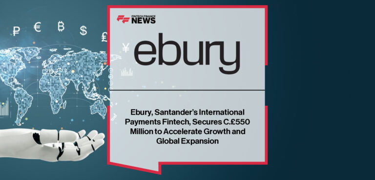 Ebury, Santander’s International Payments Fintech, Secures C.£550 ...